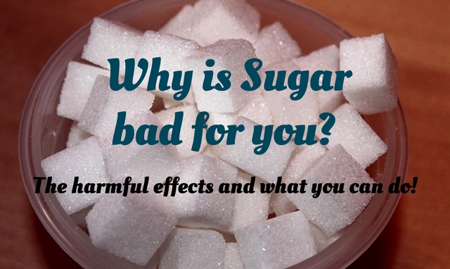 Why is Sugar bad for you? The harmful effects and what you can do!